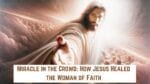 Miracle In The Crowd: How Jesus Healed The Woman Of Faith